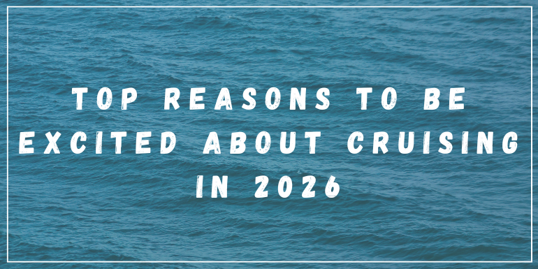 10 Reasons to Be Excited About Cruising in 2026